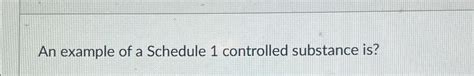 Solved An Example Of A Schedule 1 ﻿controlled Substance Is