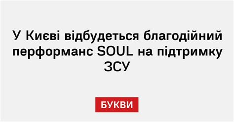 У Києві відбудеться благодійний перформанс Soul на підтримку ЗСУ Букви
