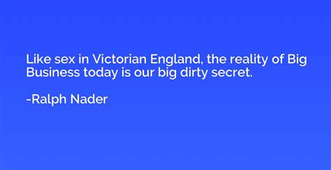 Like Sex In Victorian England The Reality Of Big Business Today Is Our