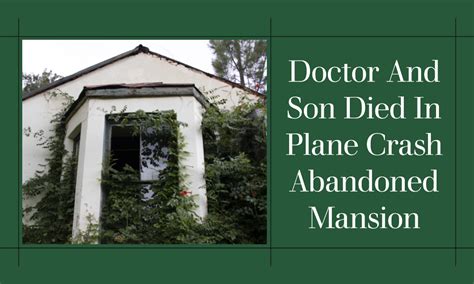 Doctor And Son Died In A Plane Crash Abandoned Mansion Gossiboo Crew
