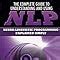 The Complete Guide to Understanding and Using NLP Neuro-Linguistic Programming Explained Simply ...