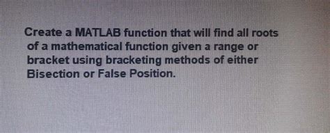 Solved Create A MATLAB Function That Will Find All Roots Of Chegg