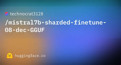 Technocrat3128mistral7b Sharded Finetune 08 Dec Gguf · Hugging Face
