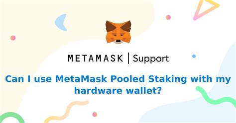 Can I Use Metamask Pooled Staking With My Hardware Wallet Metamask