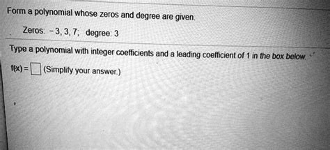 Solved Form A Polynomial Whose Zeros And Degree Are Given Zeros 3 3