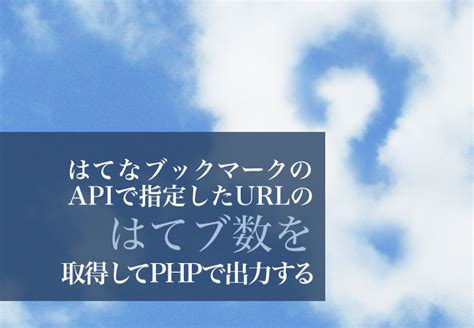 はてなブックマークのapiで指定したurlのはてブ数を取得してphpで出力する