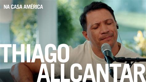 Thiago Allcantar Na Casa América EP 11 O Canto das Igrejas YouTube