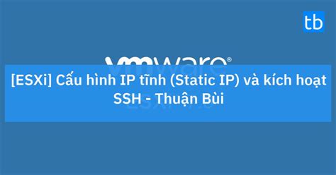 Esxi Cấu Hình Ip Tĩnh Static Ip Và Kích Hoạt Ssh Thuận Bùi Blog
