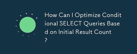 How Can I Optimize Conditional Select Queries Based On Initial Result