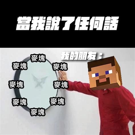 我有一個朋友，超愛玩minecraft 我：「今天可以玩比較晚，要玩啥」 他：「要不要玩麥塊」 我：「這次特賣你要買啥」 他：「要不要玩麥塊