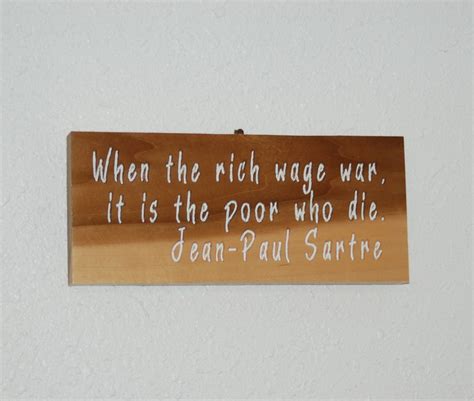 When The Rich Wage War It Is The Poor Who Die Jean Paul Sartre Carved