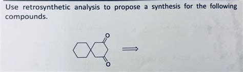 Solved Use Retrosynthetic Analysis To Propose A Synthesis Chegg