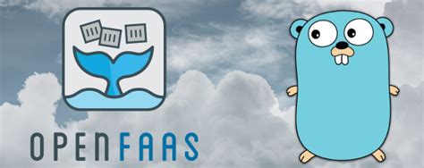 Going Serverless With Openfaas And Golang Building Optimized Templates Towards Data Science