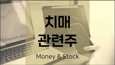 치매 관련주 추천 7 테마주 치매 대장주 대표주 주도주 주식 종목추천 주요기술 투자전략 향후전망