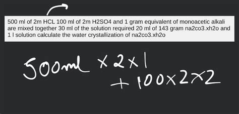 500 Ml Of 2m Hcl 100 Ml Of 2m H2so4 And 1 Gram Equivalent Of Monoacetic A