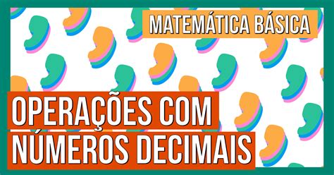 Resumo e exercícios números decimais Matemática Básica