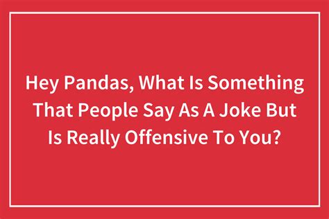 Hey Pandas What Is Something That People Say As A Joke But Is Really