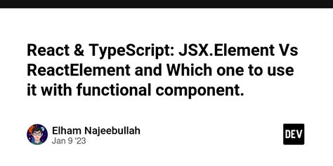React TypeScript JSX Element Vs ReactElement And Which One To Use It