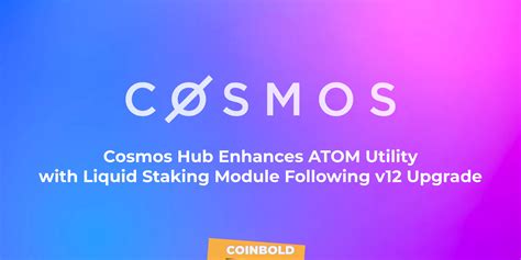 Cosmos Hub Enhances Atom Utility With Liquid Staking Module Following Cosmos Hub Enhances Atom Utility With Liquid Staking Module Following
