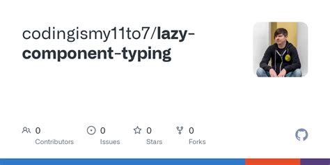 Github Codingismy11to7lazy Component Typing