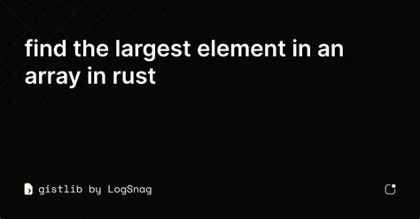 Gistlib Find The Largest Element In An Array In Rust