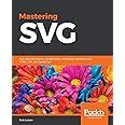 Mastering Svg Ace Web Animations Visualizations And Vector Graphics