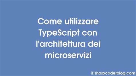 Come Utilizzare Typescript Con Larchitettura Dei Microservizi Sharp Coder Blog