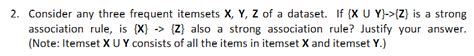 Solved 2 Consider Any Three Frequent Itemsets X Y Z Of A Chegg