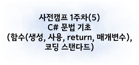 사전캠프 1주차5 C 문법 기초함수생성 사용 Return 매개변수 코딩 스탠다드