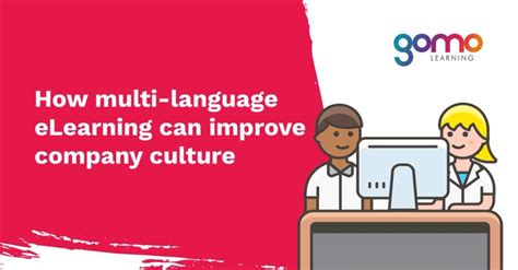 How Multi Language Elearning Can Improve Company Culture Gomo Learning