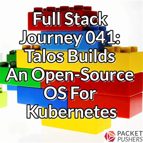 Full Stack Journey 041 Talos Builds An Open Source OS For Kubernetes