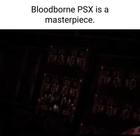 Bloodborne Psx Is A Masterpiece Ifunny