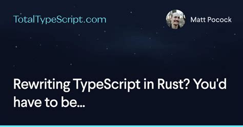 Rewriting Typescript In Rust Youd Have To Be Rprogramming