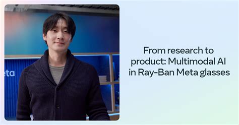 From Research To Product Multimodal Ai In Ray Ban Meta Glasses Meta Careers