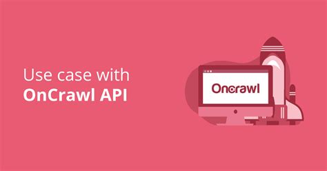 5 Actionable Uses For Oncrawls Api And Better Seo