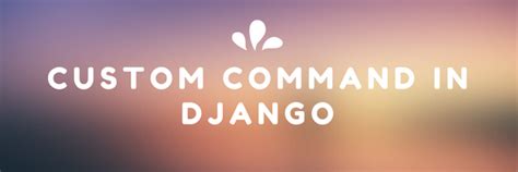Custom Management Commands In Django By Gajanan Rajput Medium
