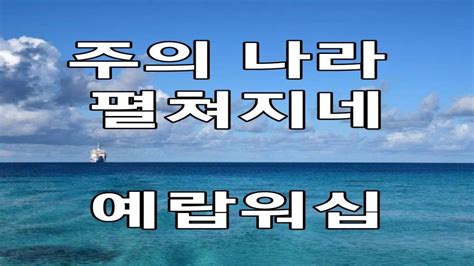 주의 나라 펼쳐지네 Youtube