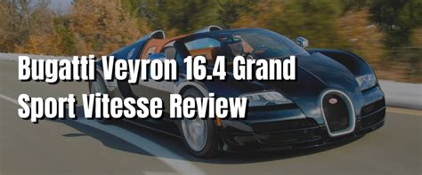Bugatti Veyron 16 4 Grand Sport Vitesse Review Prestige Cars