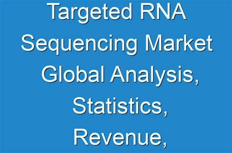Targeted Rna Sequencing Market Global Analysis Statistics Revenue