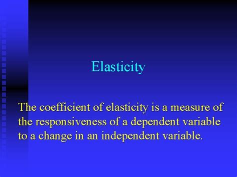 Elasticity The Coefficient Of Elasticity Is A Measure