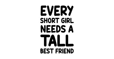 Every Short Girl Needs A Tall Best Friend Funny Quote T Shirt