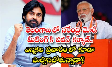 తెలంగాణ లో నరేంద్ర మోడీ మీటింగ్ కి పవన్ కళ్యాణ్ఎన్నికల ప్రచారం లో