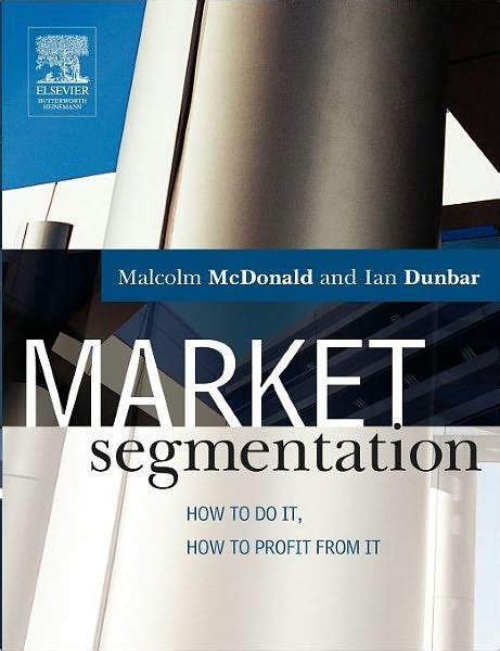 Market Segmentation How To Do It How To Profit From It Edition 1 By Malcolm Mcdonald Ian