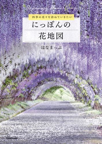 四季の花々を訪ねていきたい にっぽんの花地図はなまっぷ KADOKAWA ソニーの電子書籍ストア Reader Store