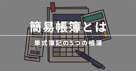 簡易帳簿とは単式簿記で使う5つの帳簿を紹介青色申告