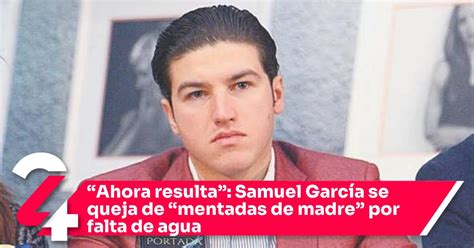 “ahora Resulta” Samuel García Se Queja De “mentadas De Madre” Por
