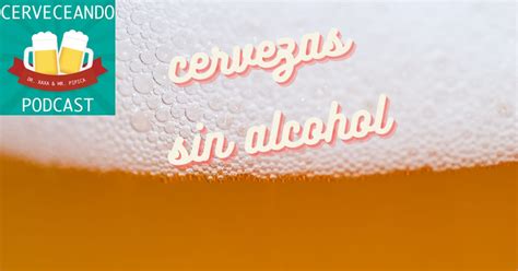 Cervezas Sin Alcohol Realmente Valen La Pena Cerveceando Podcast