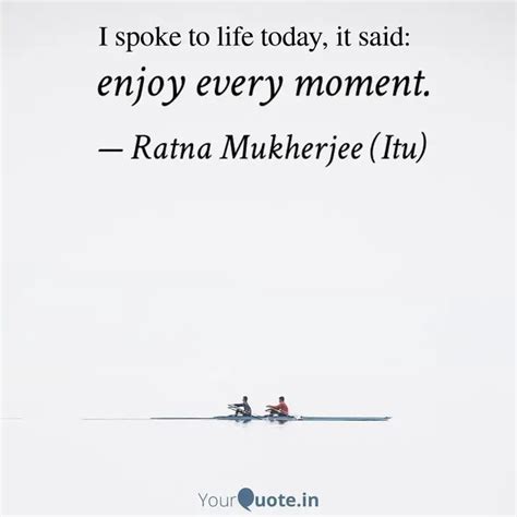 Enjoy Every Moment Quotes And Writings By Ratna Mukherjee Yourquote