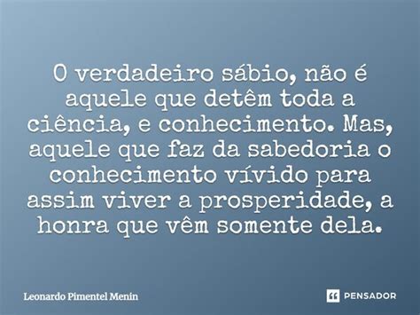 ⁠o Verdadeiro Sábio Não é Aquele Leonardo Pimentel Menin Pensador