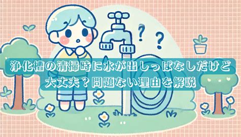 浄化槽の清掃時に水が出しっぱなしだけど大丈夫？問題ない理由を解説 浄化槽の道